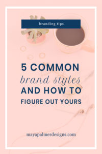 5 Common Brand Styles & How to Figure out Yours | mayapalmerdesigns.com